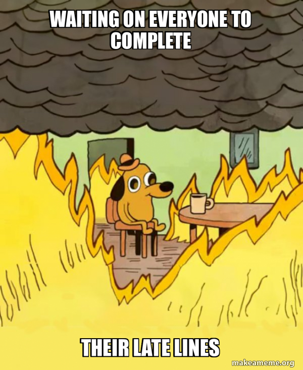 waiting on everyone to complete their late lines - This Is Fine Meme ...
