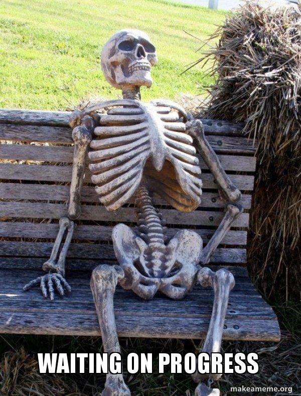 Waiting on progress - Waiting Skeleton Meme Generator