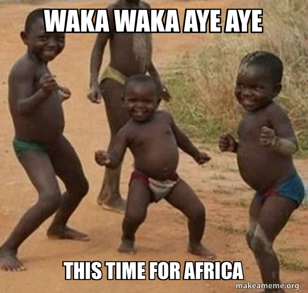 Waka waka aye aye this time for Africa - Dancing Black Kids Meme Generator