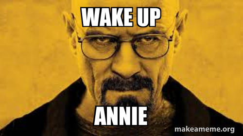 Wake up Annie Meme Generator