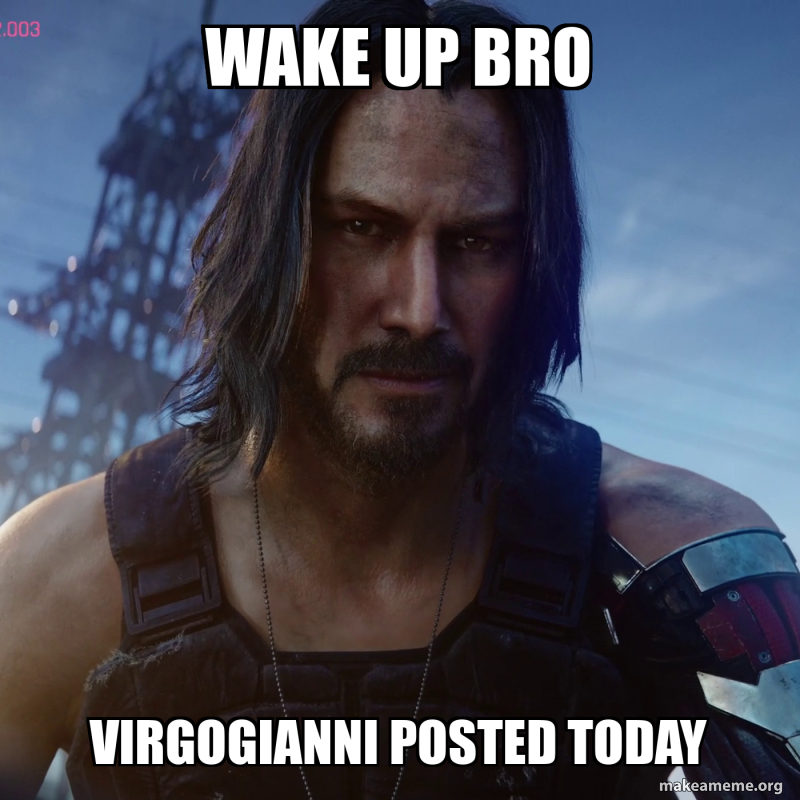 WAKE UP BRO VIRGOGIANNI POSTED TODAY Meme Generator