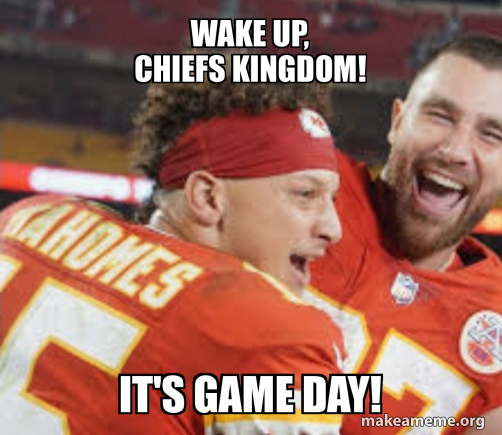 Wake up, Chiefs kingdom! It's game Day! Meme Generator