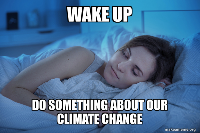 Wake Up Do something about our Climate Change Meme Generator