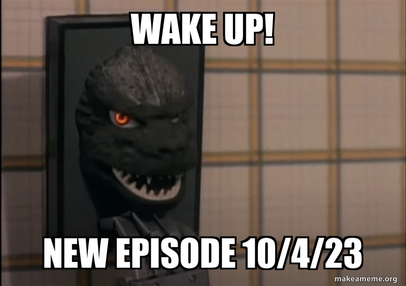 Wake up! New episode 10/4/23 Meme Generator