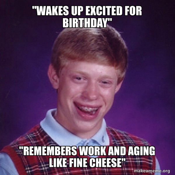 "Wakes up excited for birthday" "Remembers work and aging like fine ...