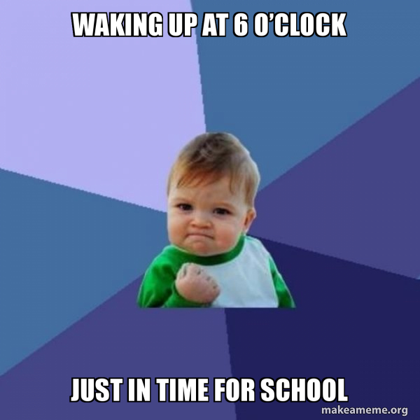 Waking up at 6 oâ€™clock Just in time for school - Success Kid Meme ...
