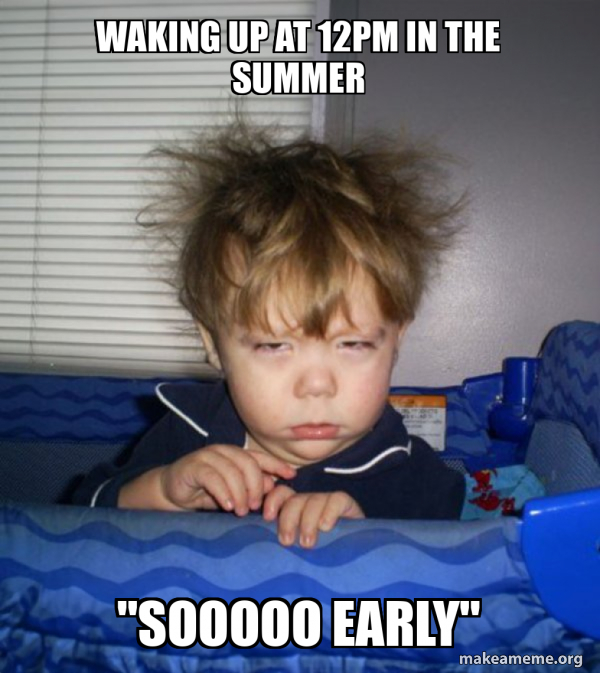 Waking Up At 12pm In The Summer Sooooo Early Monday Mornings Make