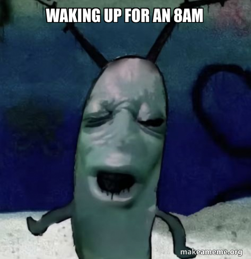waking up for an 8am Meme Generator