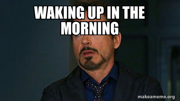 waking up in the morning - Tony Stark Eye Roll Meme Generator