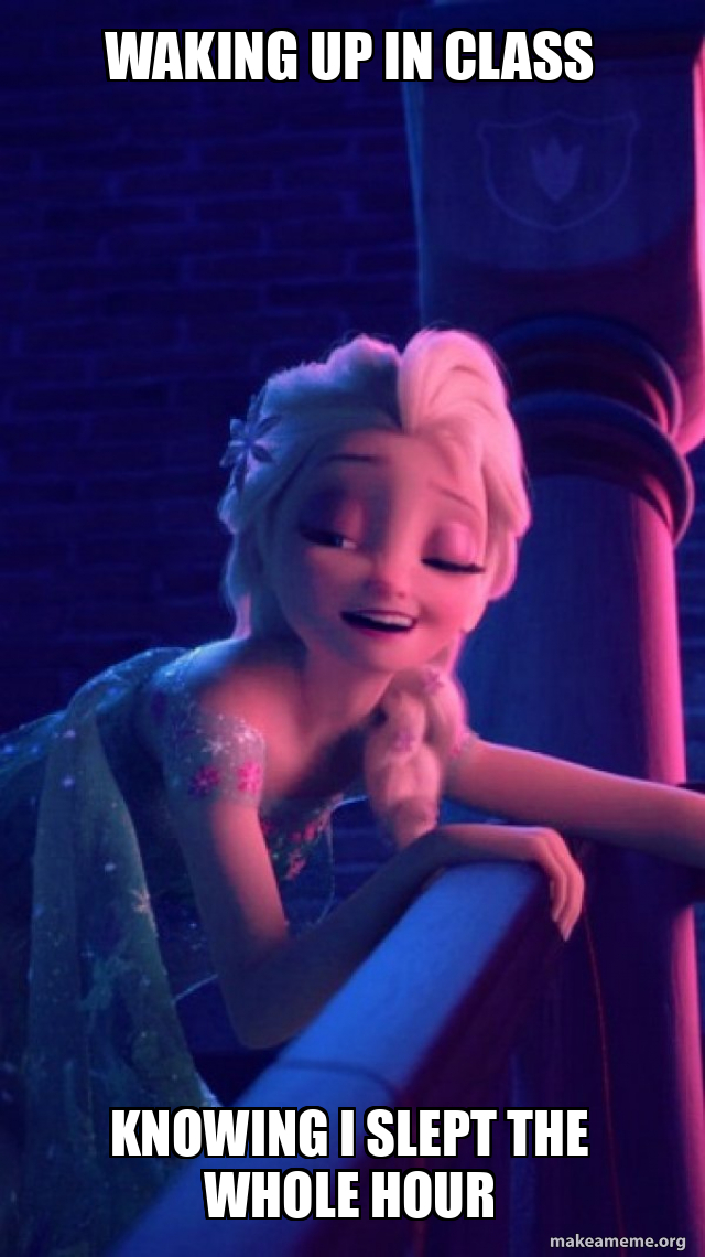 Waking up in class Knowing I slept the whole hour - Drunk Elsa Meme ...
