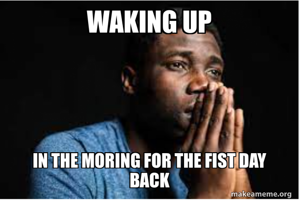 waking up in the moring for the fist day back Meme Generator
