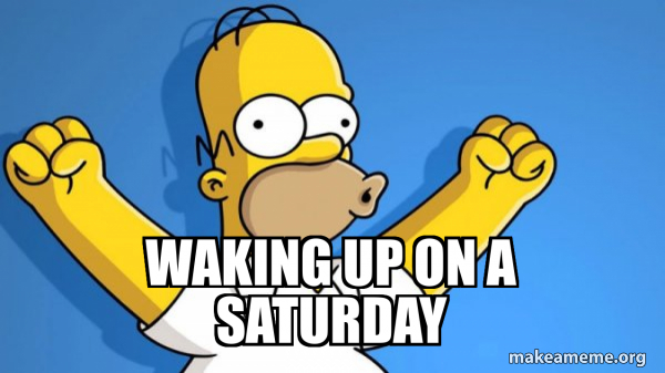 waking up on a Saturday - Happy Homer Meme Generator