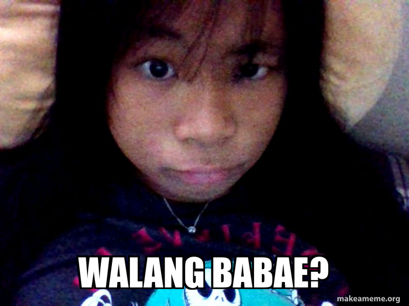 walang babae? Meme Generator