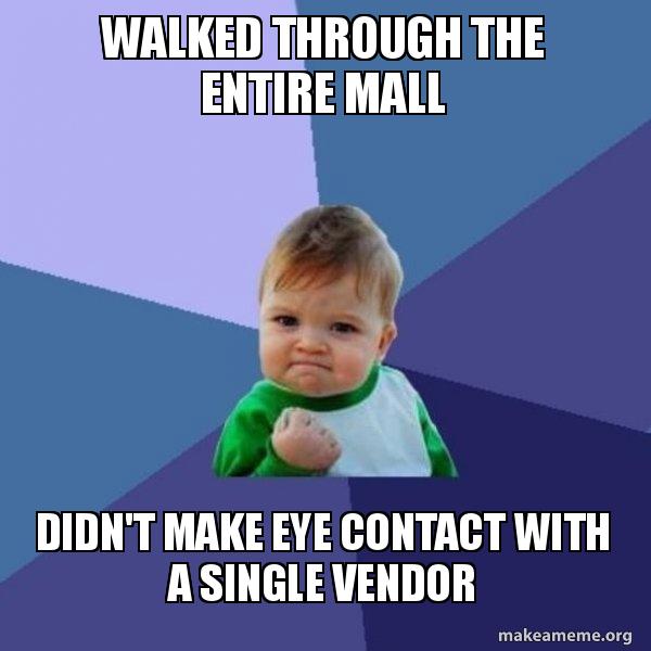 Walked through the entire mall Didn't make eye contact with a single ...