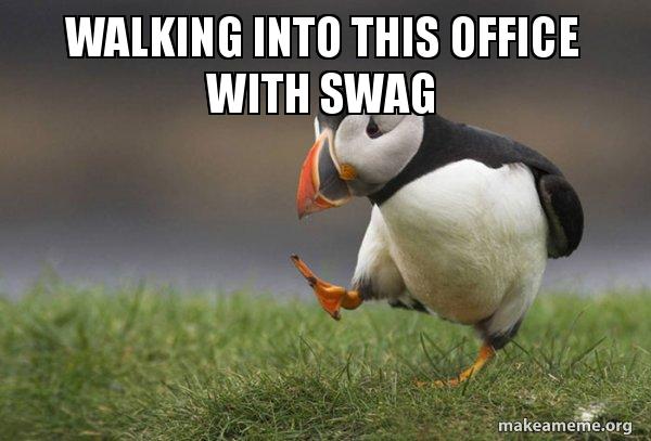 Walking into this office with SWAG - Unpopular Opinion Puffin Meme ...