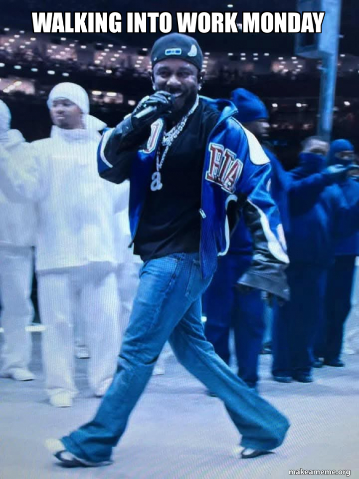 Walking into work monday Meme Generator