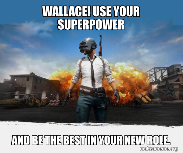 Wallace! Use your superpower and be the best in your new role. - PUBG ...