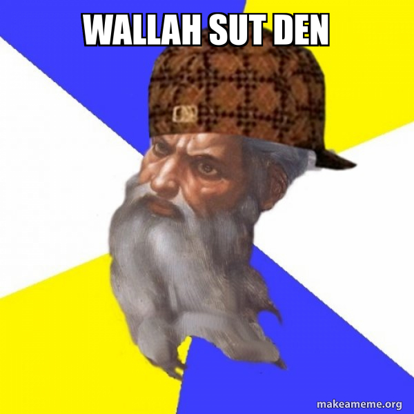 wallah sut den - Scumbag Advice God Meme Generator