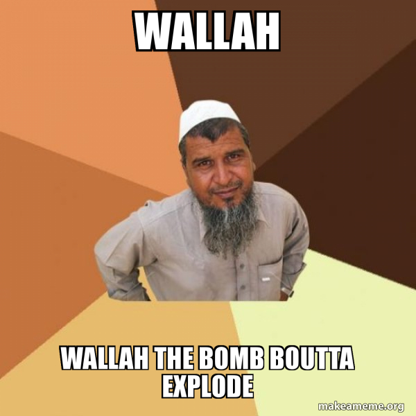 WALLAH WALLAH THE BOMB BOUTTA EXPLODE - Ordinary Muslim Man Meme Generator