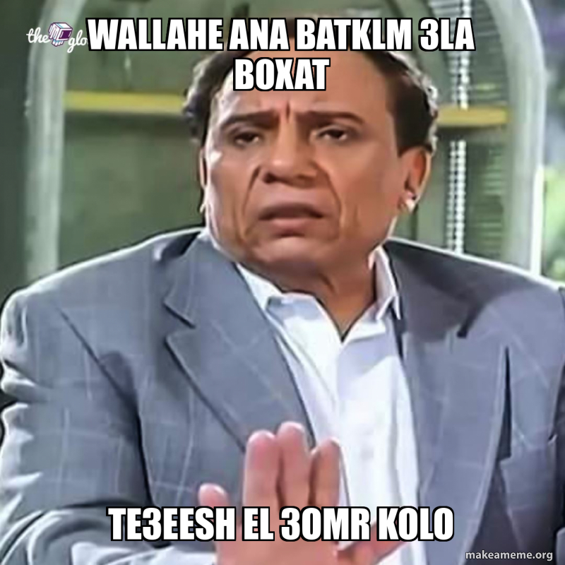 wallahe ana batklm 3la boxat Te3eesh el 3omr kolo Meme Generator