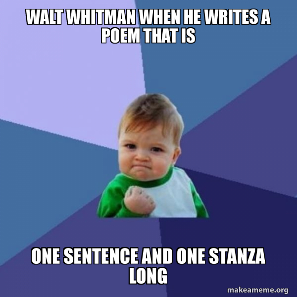 Walt Whitman when he writes a poem that is one sentence and one stanza ...