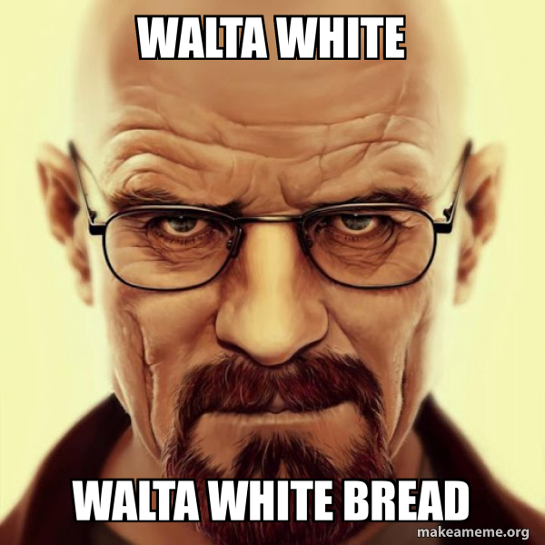 walta white walta white bread - Walter White Breaking Bad Meme Generator