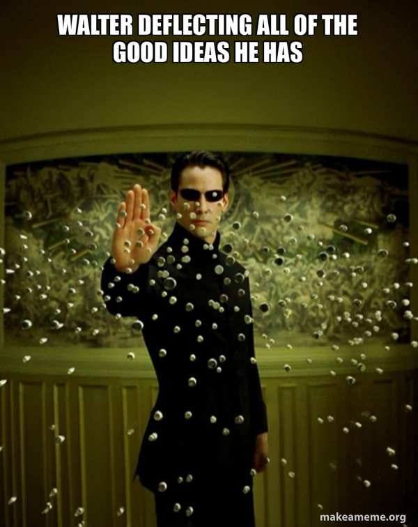Walter deflecting all of the good ideas he has - Neo Stopping Bullets ...