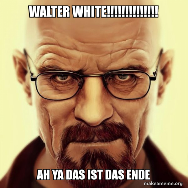 WALTER WHITE!!!!!!!!!!!!!! ah ya das ist das ende - Walter White ...