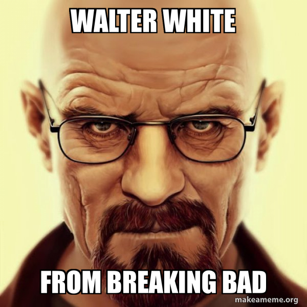 walter white from breaking bad - Walter White Breaking Bad Meme Generator