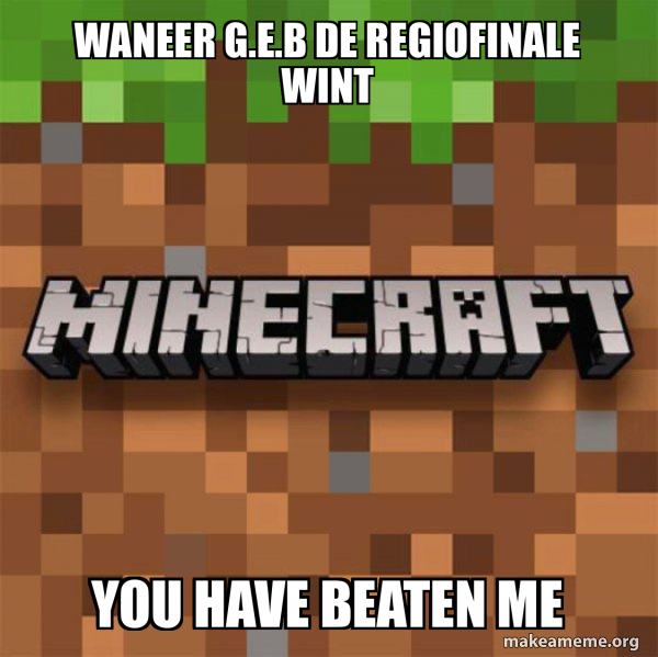 WANEER G.E.B DE REGIOFINALE WINT YOU HAVE BEATEN ME - Minecraft Meme ...