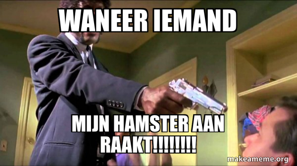 waneer iemand MIJN HAMSTER AAN RAAKT!!!!!!!! - Samuel L. Jackson Say ...