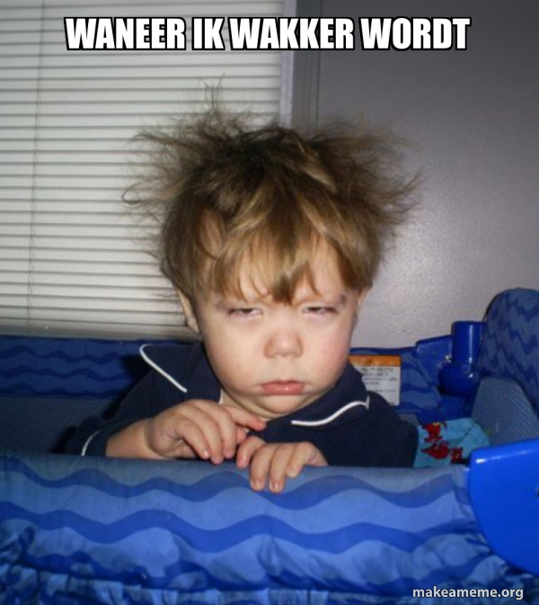 waneer ik wakker wordt - Monday Mornings Meme Generator