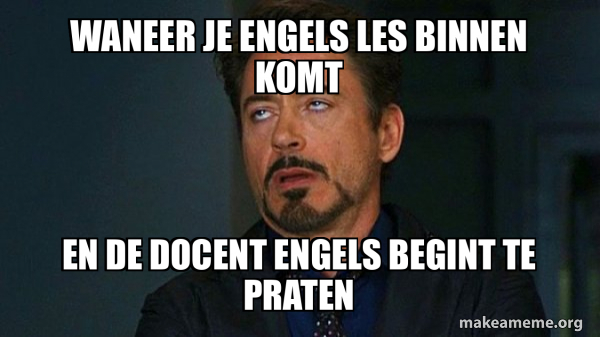 waneer je Engels les binnen komt en de docent Engels begint te praten ...