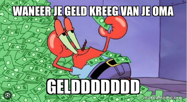 Waneer je geld kreeg van je oma Gelddddddd - Mr Krabs Money Meme Generator