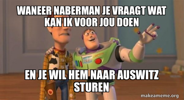 waneer naberman je vraagt wat kan ik voor jou doen en je wil hem naar ...