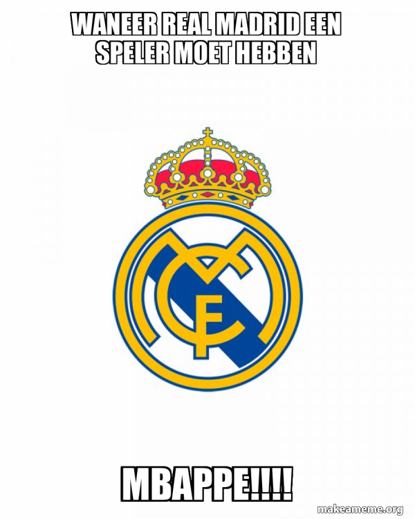 waneer real madrid een speler moet hebben Mbappe!!!! - Real Madrid Meme ...