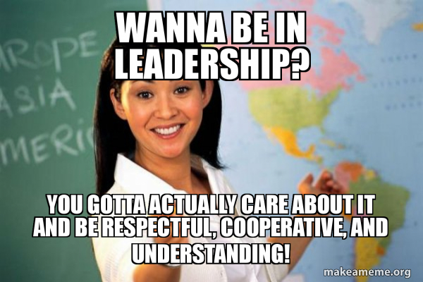 Wanna be in Leadership? You gotta actually care about it and be ...