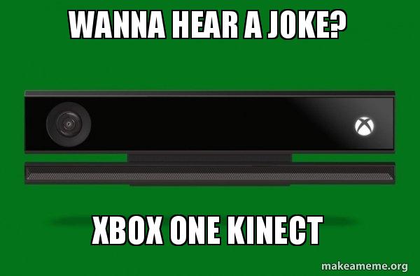 Wanna hear a joke? XBox one kinect - Xbox one meme Meme Generator