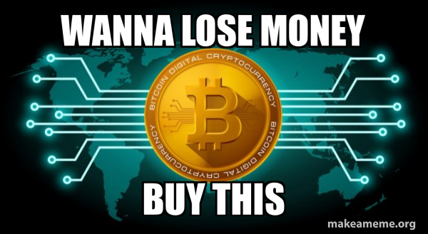 wanna lose money buy this - Bitcoin Meme Generator