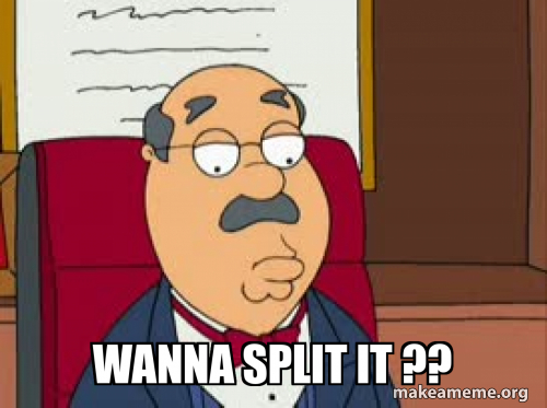Wanna split it ?? Meme Generator