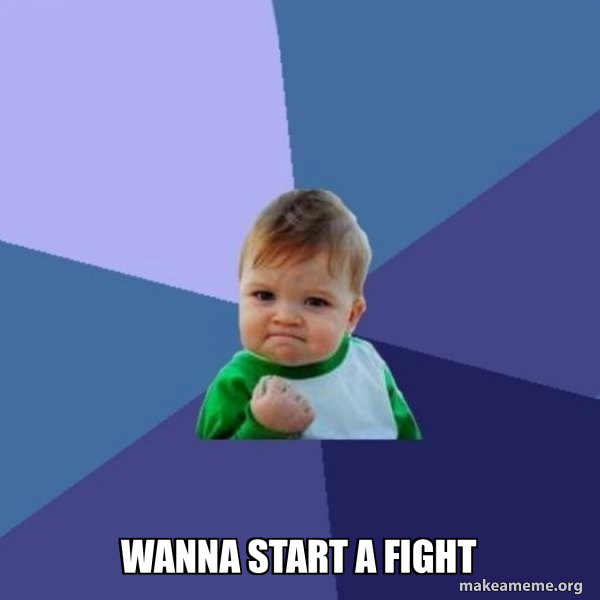 wanna start a fight - Success Kid Meme Generator