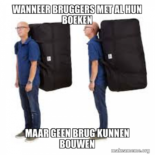 Wanneer bruggers met al hun boeken Maar geen brug kunnen bouwen Meme ...