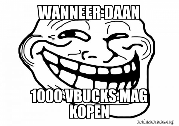 wanneer daan 1000 vbucks mag kopen - Trollface Meme Generator
