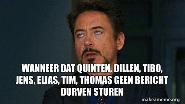 wanneer dat quinten, dillen, tibo, jens, elias, tim, thomas geen ...