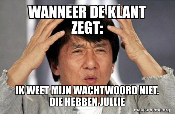 wanneer de klant zegt: ik weet mijn wachtwoord niet. die hebben jullie ...