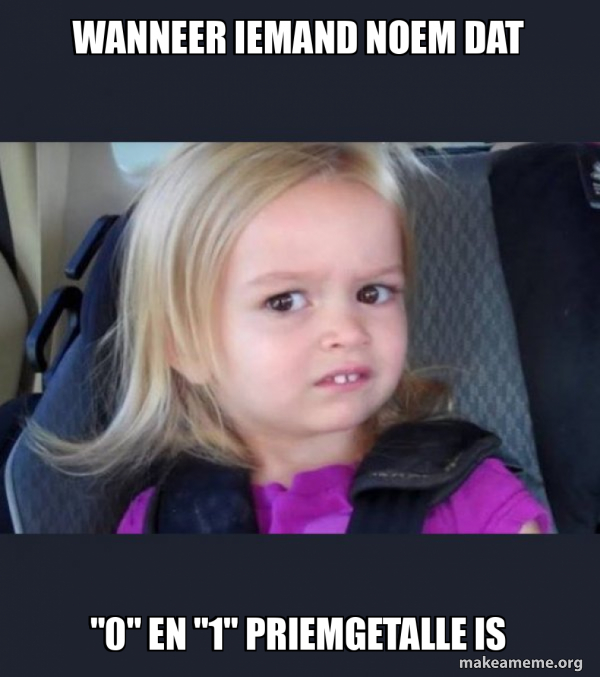 wanneer iemand noem dat "0" en "1" priemgetalle is - Side-Eyes Chloe ...