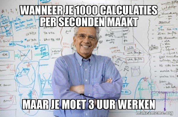 wanneer je 1000 calculaties per seconden maakt maar je moet 3 uur ...