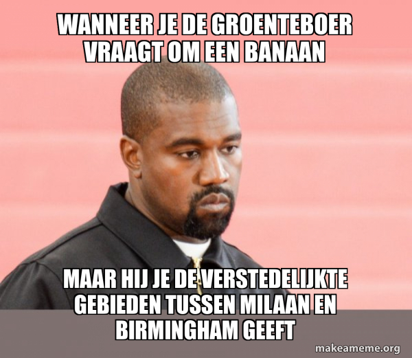 Wanneer je de groenteboer vraagt om een banaan Maar hij je de ...