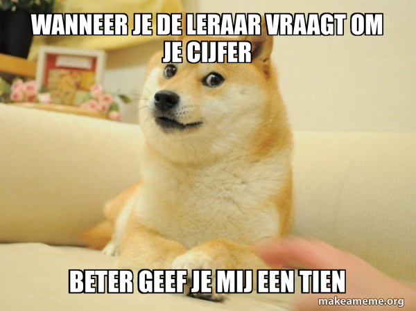 Wanneer je de leraar vraagt om je cijfer beter geef je mij een tien ...
