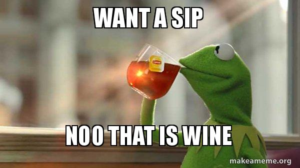 want a sip noo that is wine - Kermit Drinking Tea Meme Generator